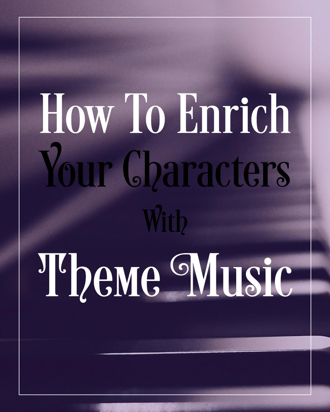 How To Enrich Your Characters With Theme Music - Marie Verde